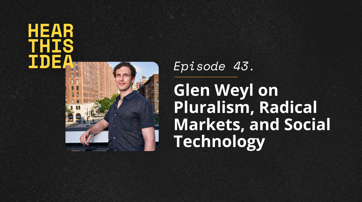 Glen Weyl on Pluralism, Radical Markets, and Social Technology - Hear ...