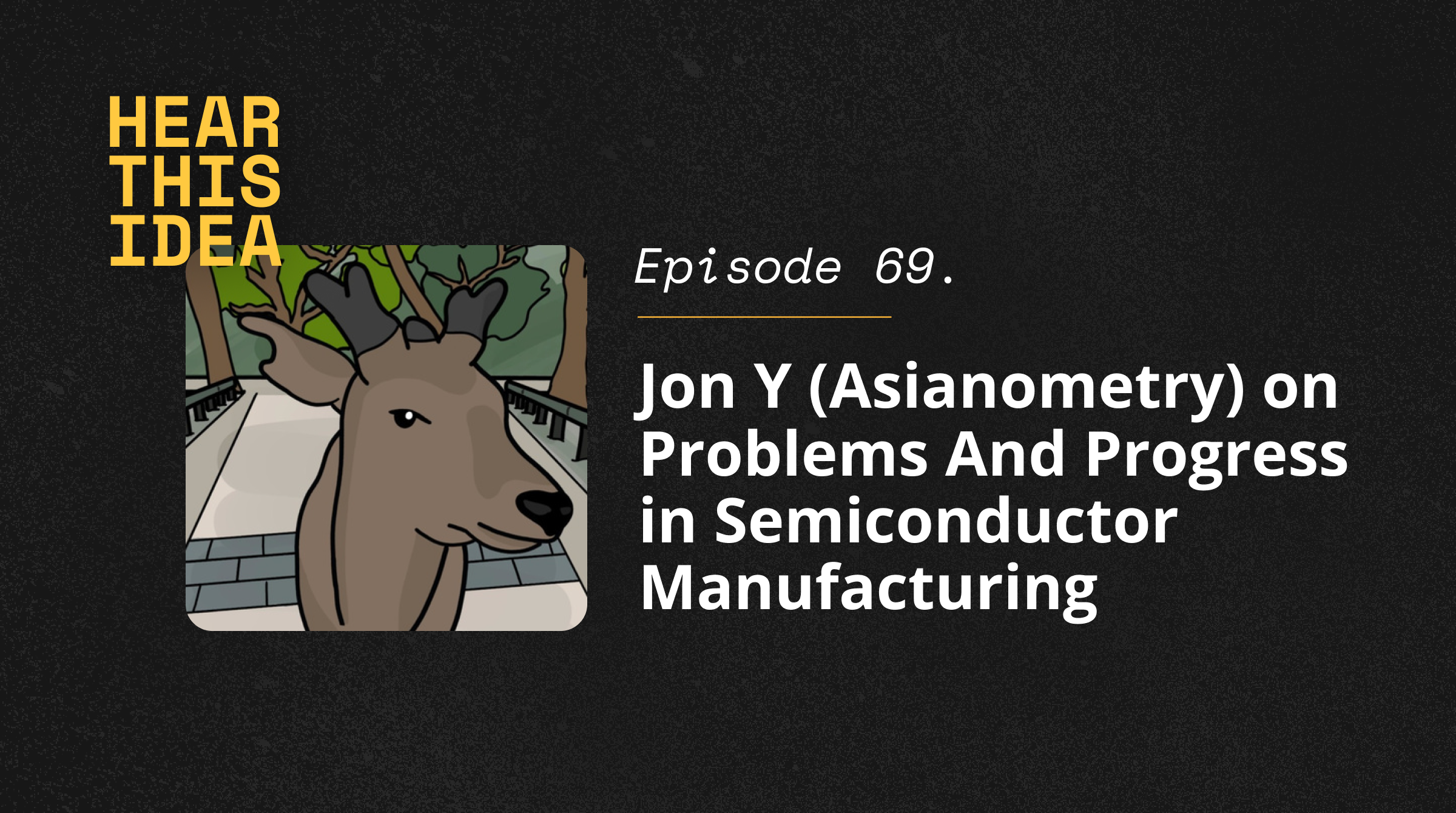 Jon Y (Asianometry) on Problems And Progress in Semiconductor Manufacturing - Hear This Idea