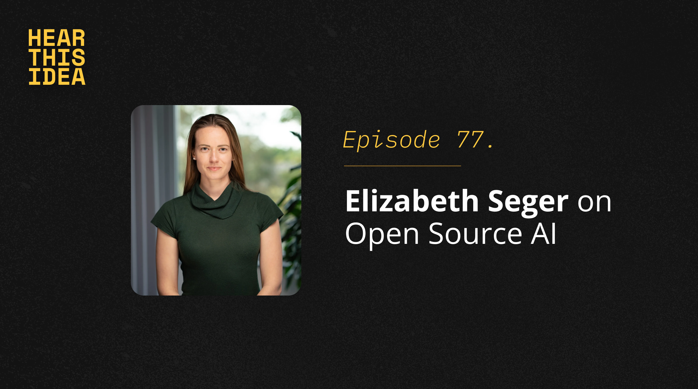 Elizabeth Seger on Open Source AI - Hear This Idea